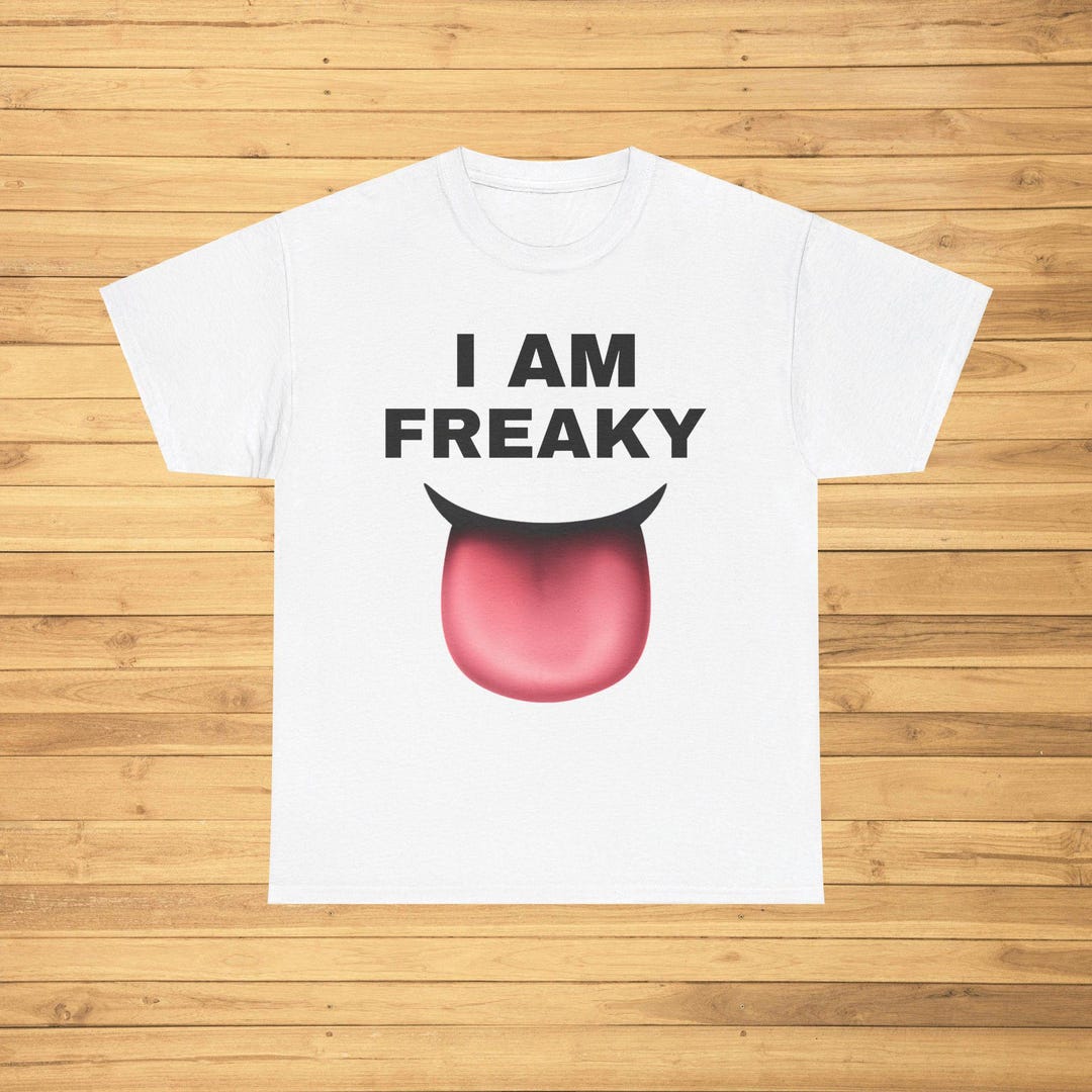 I AM FREAKY Funny Shirt, Funny Meme T-shirt, Joke Tee, Gift Shirt ...