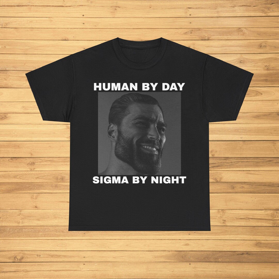 Human by Day Sigma by Night T-shirt, Funny Tshirt, Meme Shirt, Sigma ...