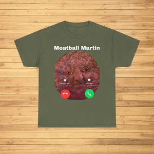 Meatball Martin is Calling, Funny Meme Shirt Apparel Gift Idea, Heavy ...