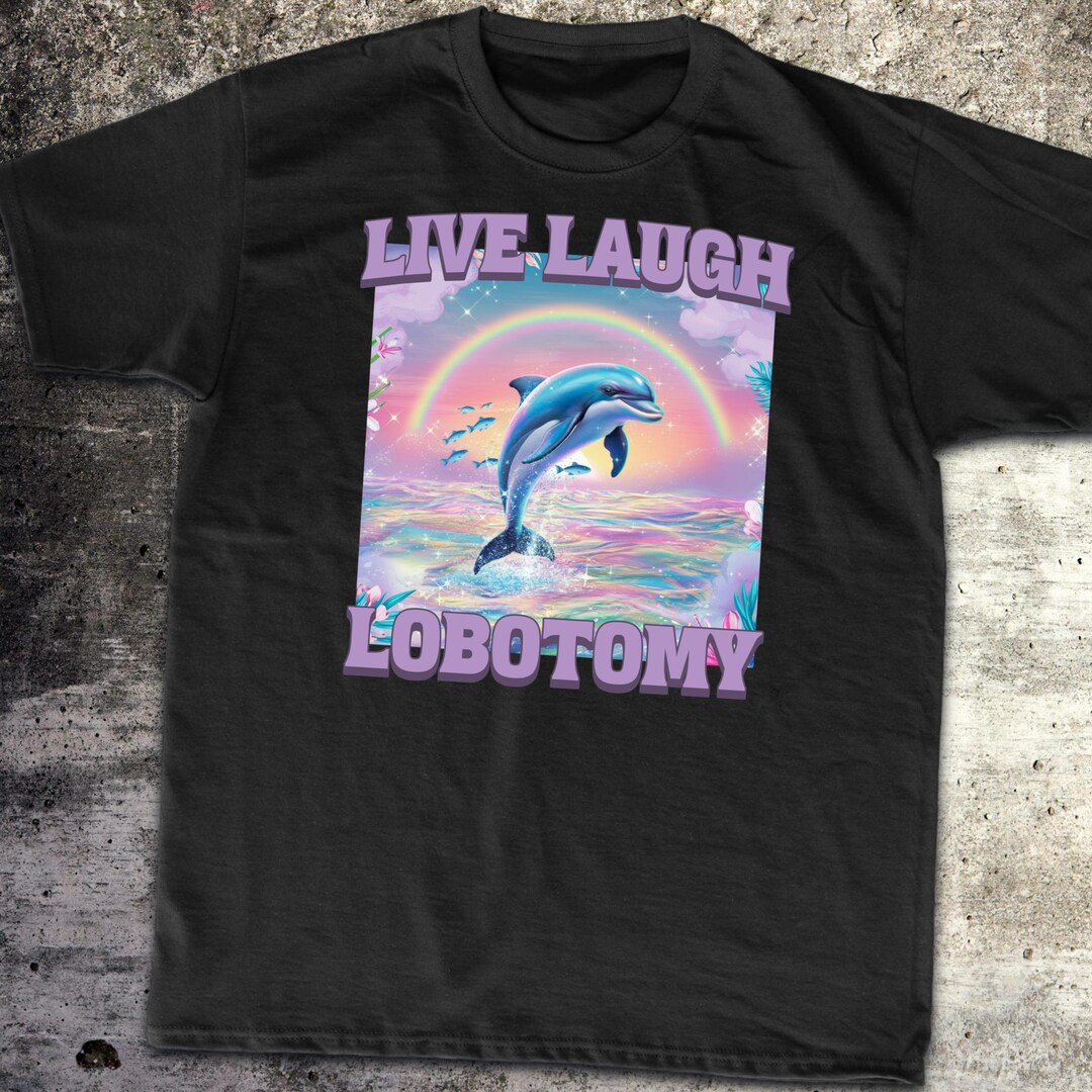 Live Laugh Lobotomy Funny Dolphin Meme T-shirt, Silly Unisex Graphic ...