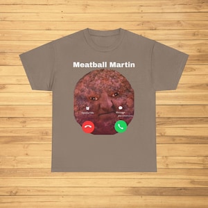 Meatball Martin is Calling, Funny Meme Shirt Apparel Gift Idea, Heavy ...