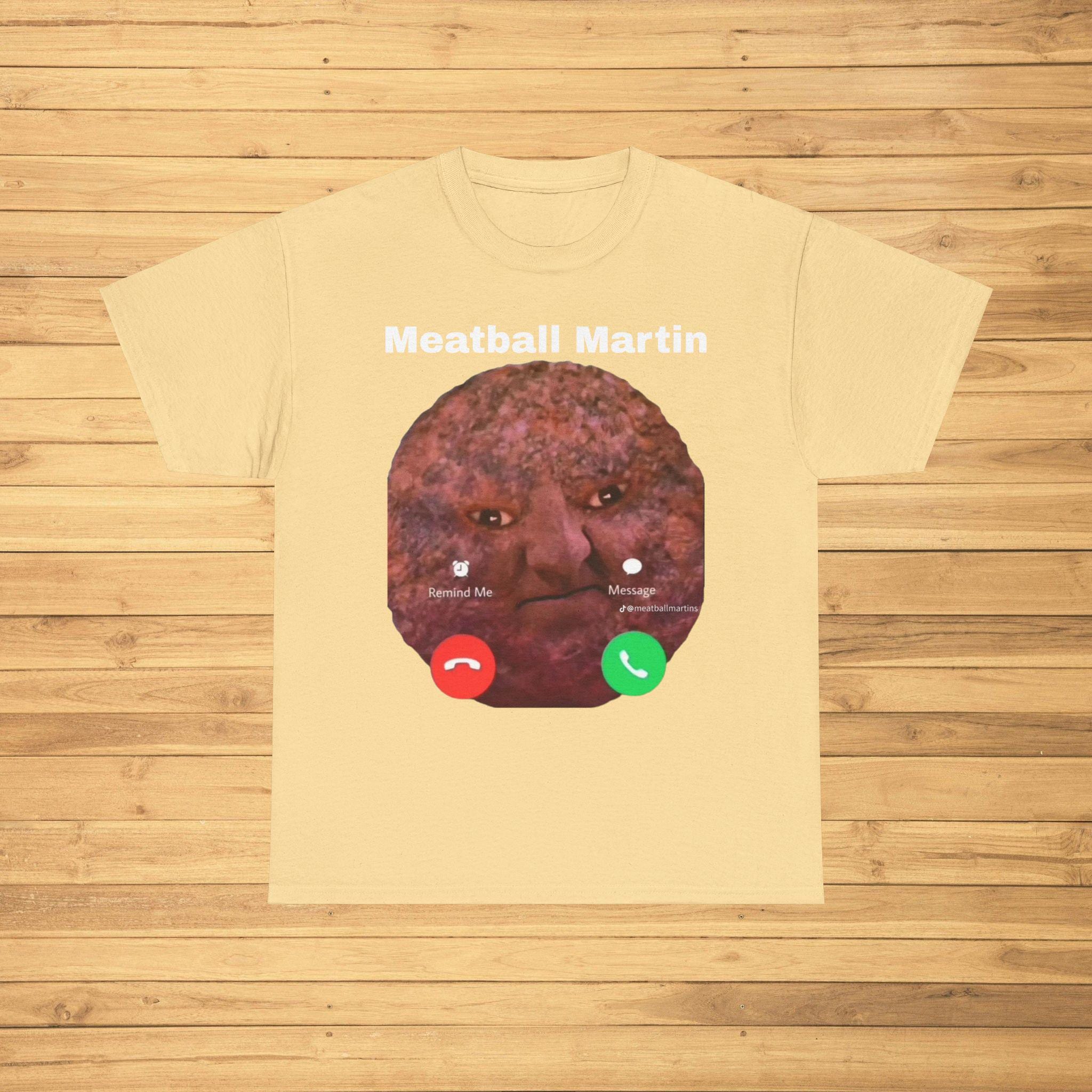 Meatball Martin is Calling, Funny Meme Shirt Apparel Gift Idea, Heavy ...