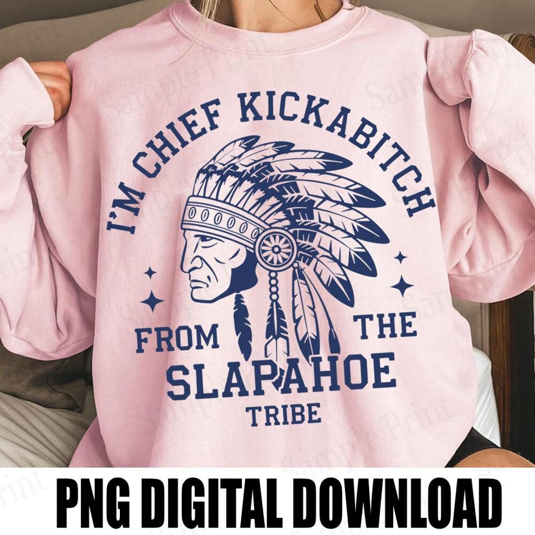 I'm Chief Kickabitch Slapahoe Tribe Png, Commercial Use Png, American Indian Chief Png, Funny ...