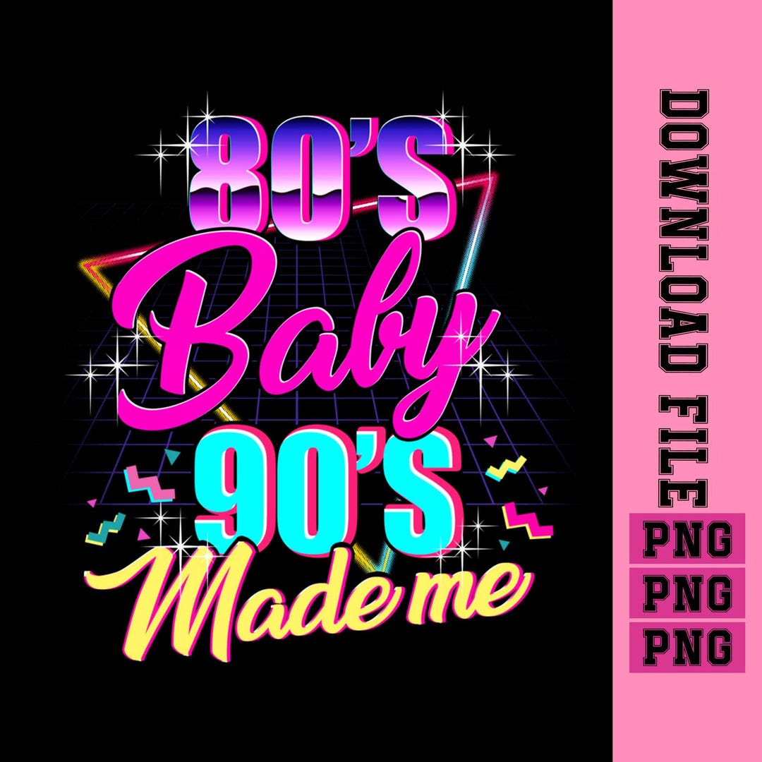 1980s Eighties 1990s Nineties 80s BABY 90s MADE ME Png Birthday Girl 80's Png Vintage 90's Png ...