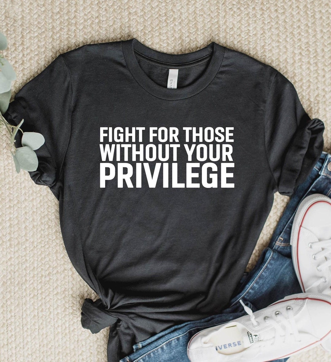 Fight for Those Without Your Privilege Shirt, Activist Shirt, Civil ...