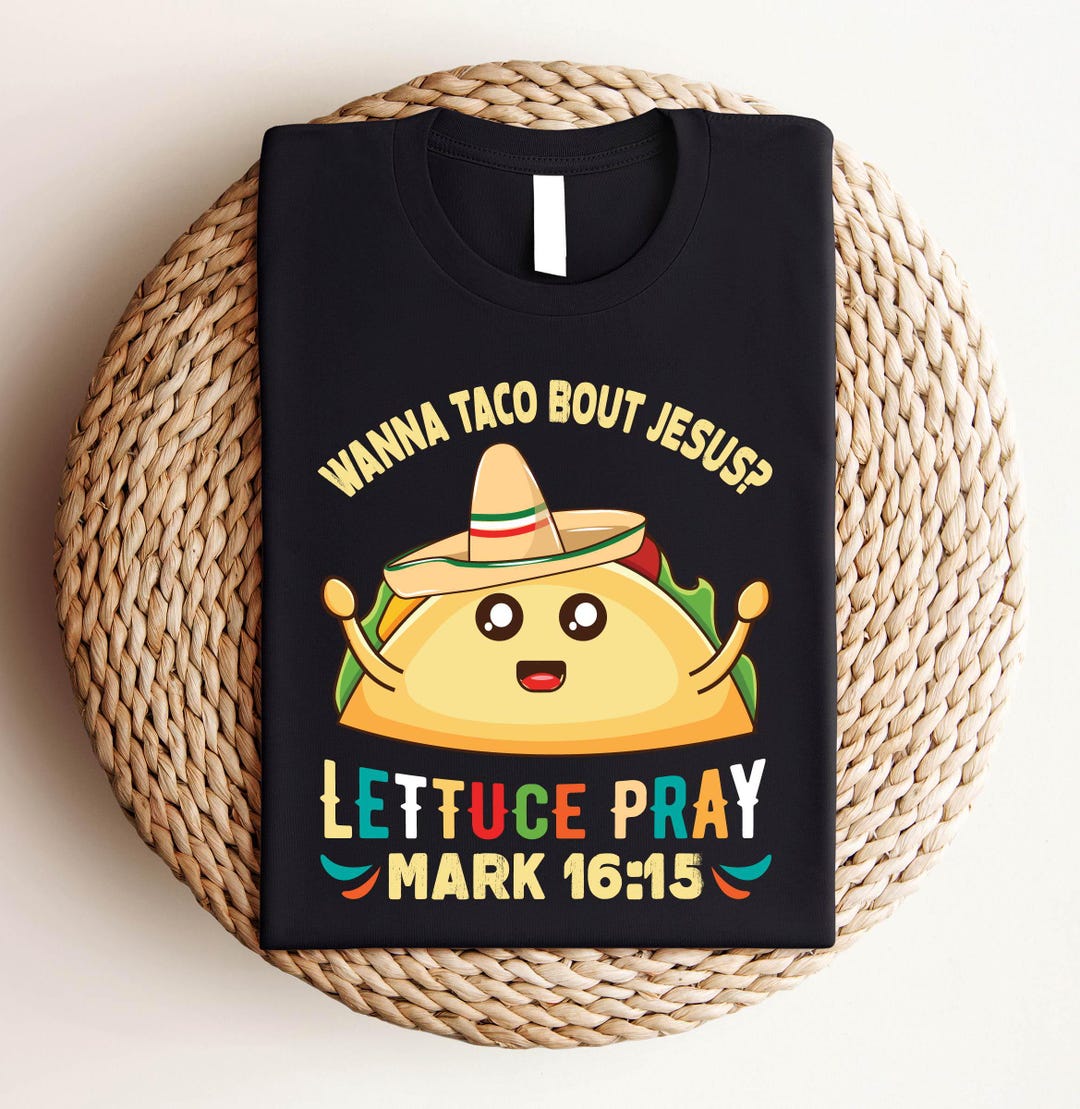 Wanna Taco Bout Jesus Lettuce Pray T-shirt, Funny Taco Mark 16:15 ...