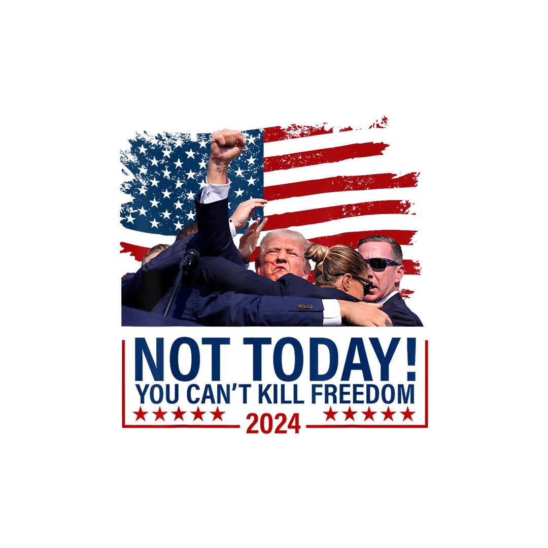 Not Today Trump Png, Trump 2024 Png, Trump Shot Png, Trump Shooting Png ...
