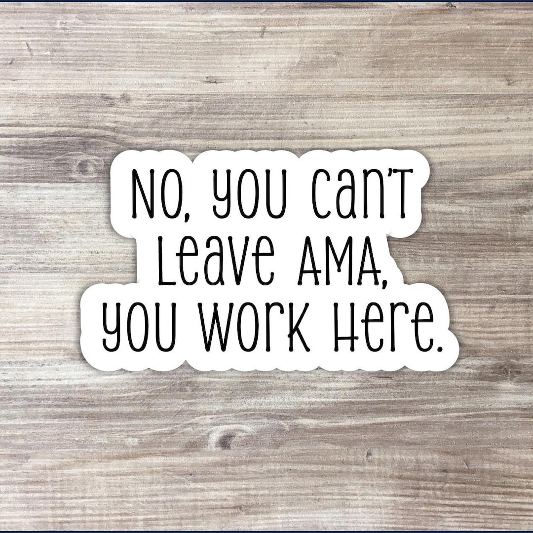 Funny Medical Sticker: No, You Can't Leave AMA - Etsy
