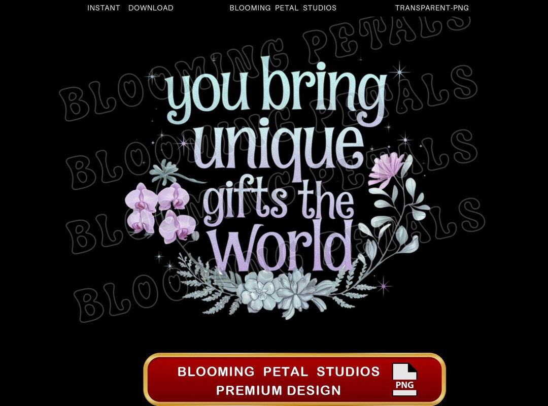 You Bring Unique Gifts the World, Png Digital Download, Inspirational ...