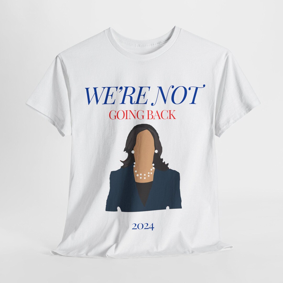 Were Not Going Back Kamala Harris Campaign 2024 Official Slogan T-shirt ...