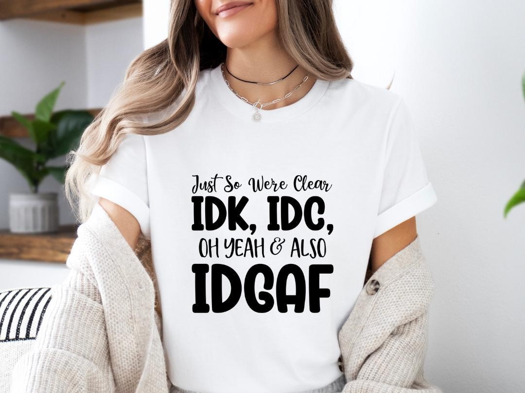 IDK, IDC, IDGAF T-shirt, Funny Sarcastic Shirt, Unisex Tee, Bold ...