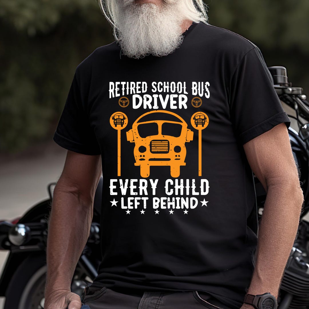 Retired School Bus Driver Every Child Left Behind T-shirt - Funny Bus ...