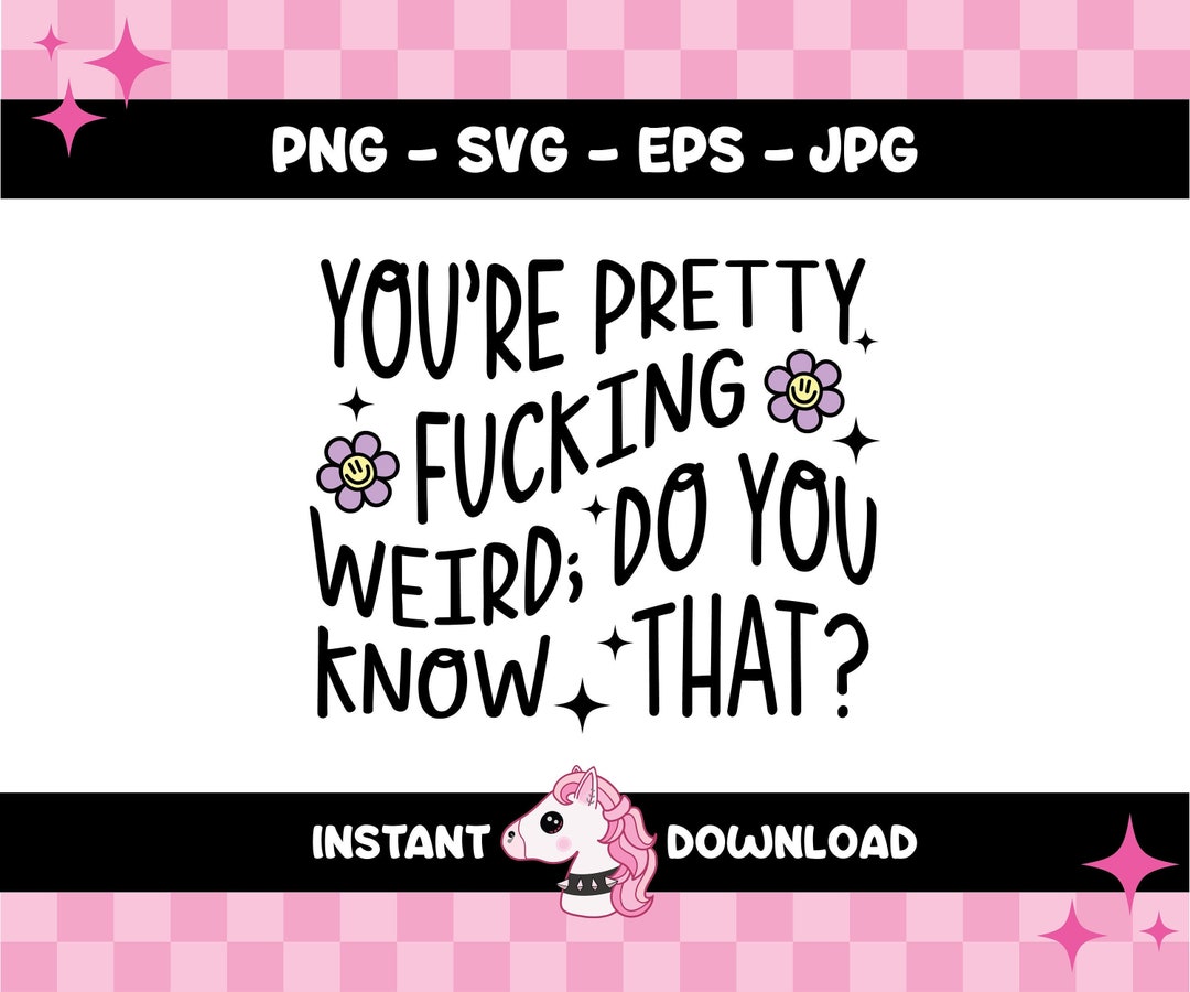 You're Pretty F'n Weird Png, Svg, Eps, Jpg Cute Gifts for Weird Girlies ...