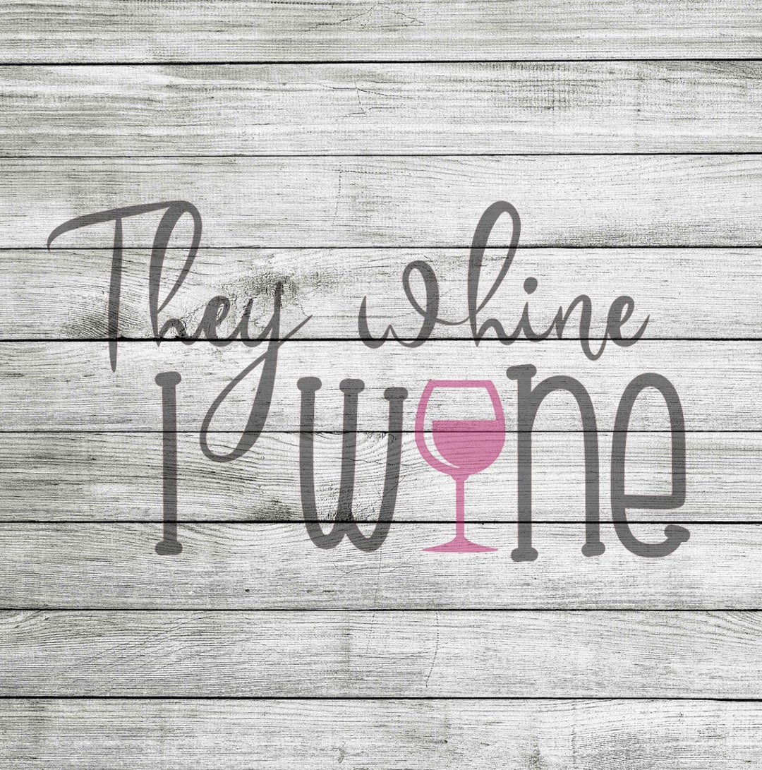 They Whine I Wine With Wine Glass SVG, PNG & JPG *instant Download* - Etsy
