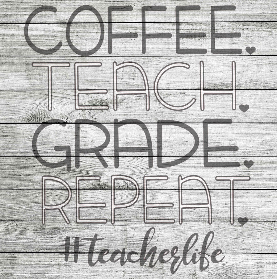 Coffee. Teach. Grade. Repeat. teacherlife SVG and JPEG - Etsy