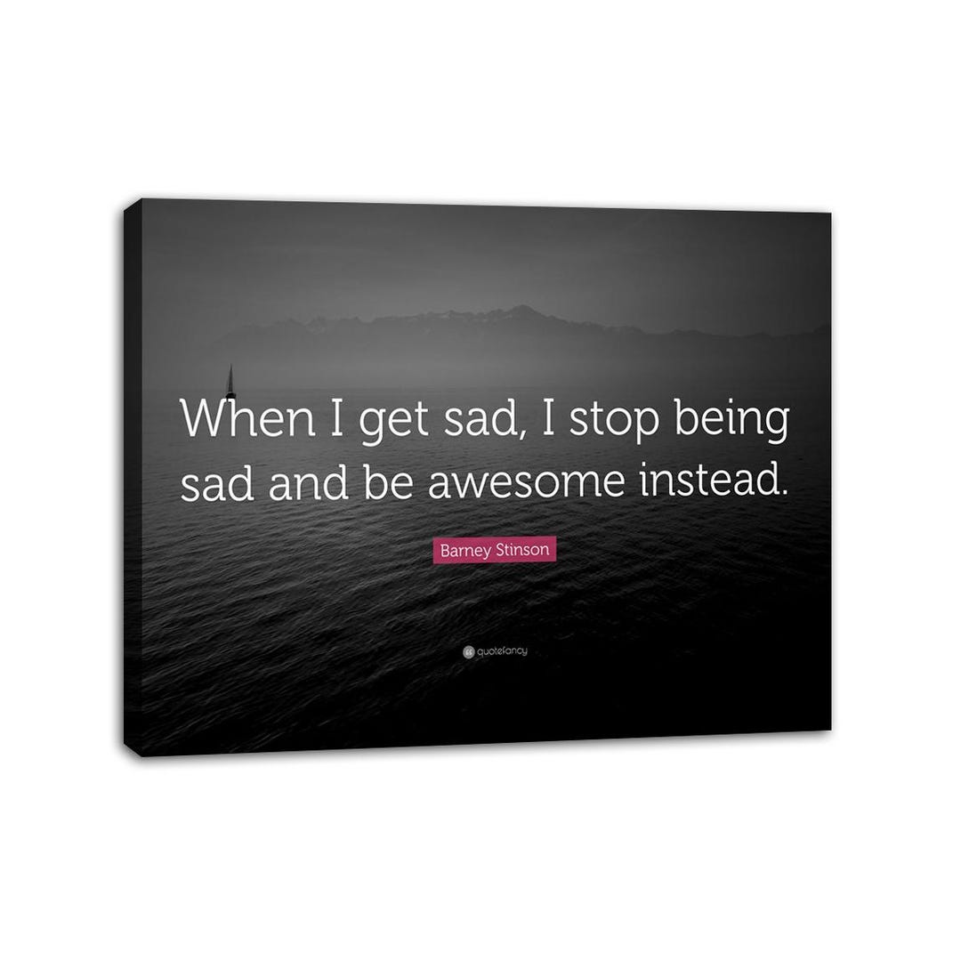 Barney Stinson Quote When I Get Sad I Stop Being Sad Matte Canvas ...