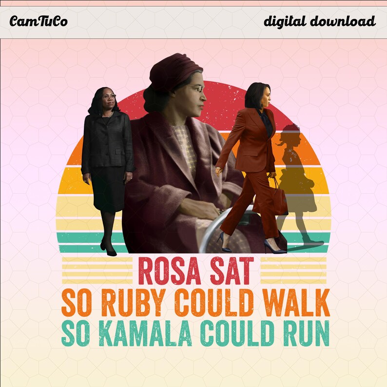 Rosa Sat so Ruby Could Walk so Kamala Could Run Png, Kamala Harris 2024 ...