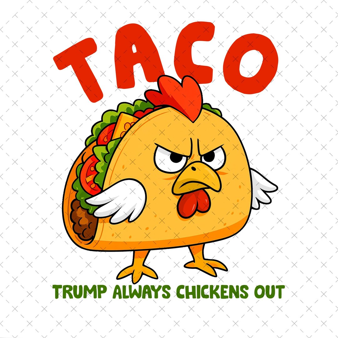 TACO Png, Trump Always Chickens Out Png, Funny Protest Chicken Taco Png ...