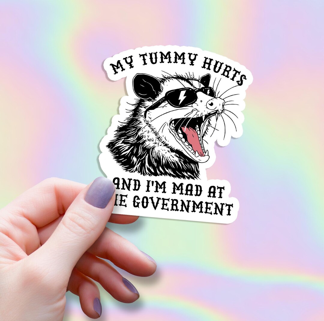My Tummy Hurts and I'm Mad at the Government Possum Sticker, Angry ...