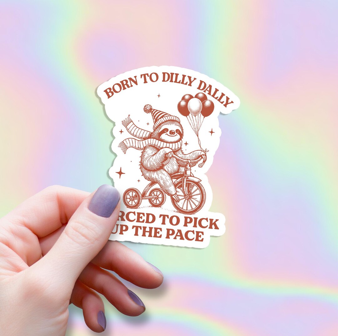 Born to Dilly Dally Sloth Sticker, Forced to Pick up the Pace, Funny ...