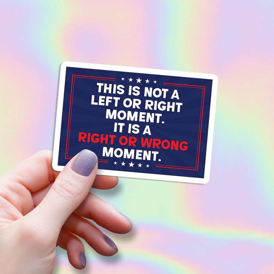 This is Not A Left or Right Moment Sticker, It is A Right or Wrong ...