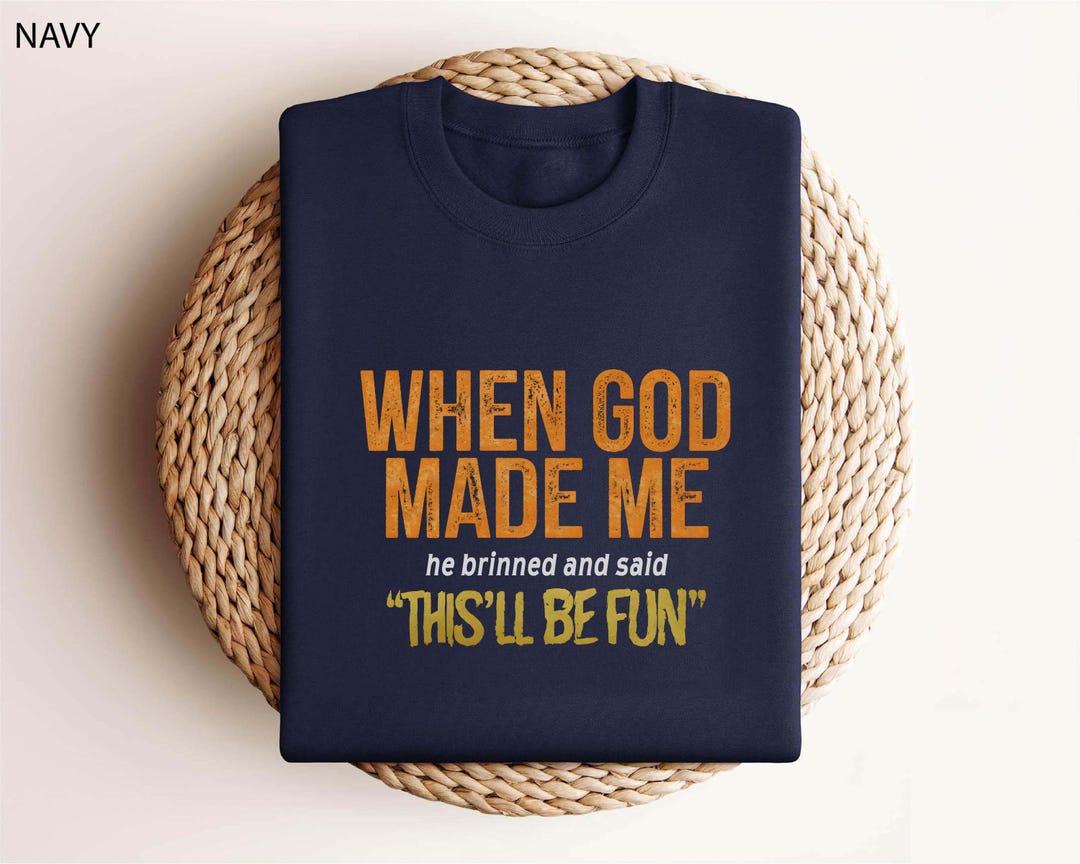 When God Made Me He Grinned and Said This'll Be Fun Funny T-shirt, Gift ...