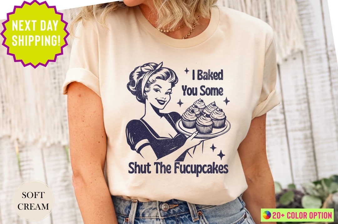 I Baked You Some Shut the Fucupcakes Shirt, Meme Shirt, Baking Shirt ...