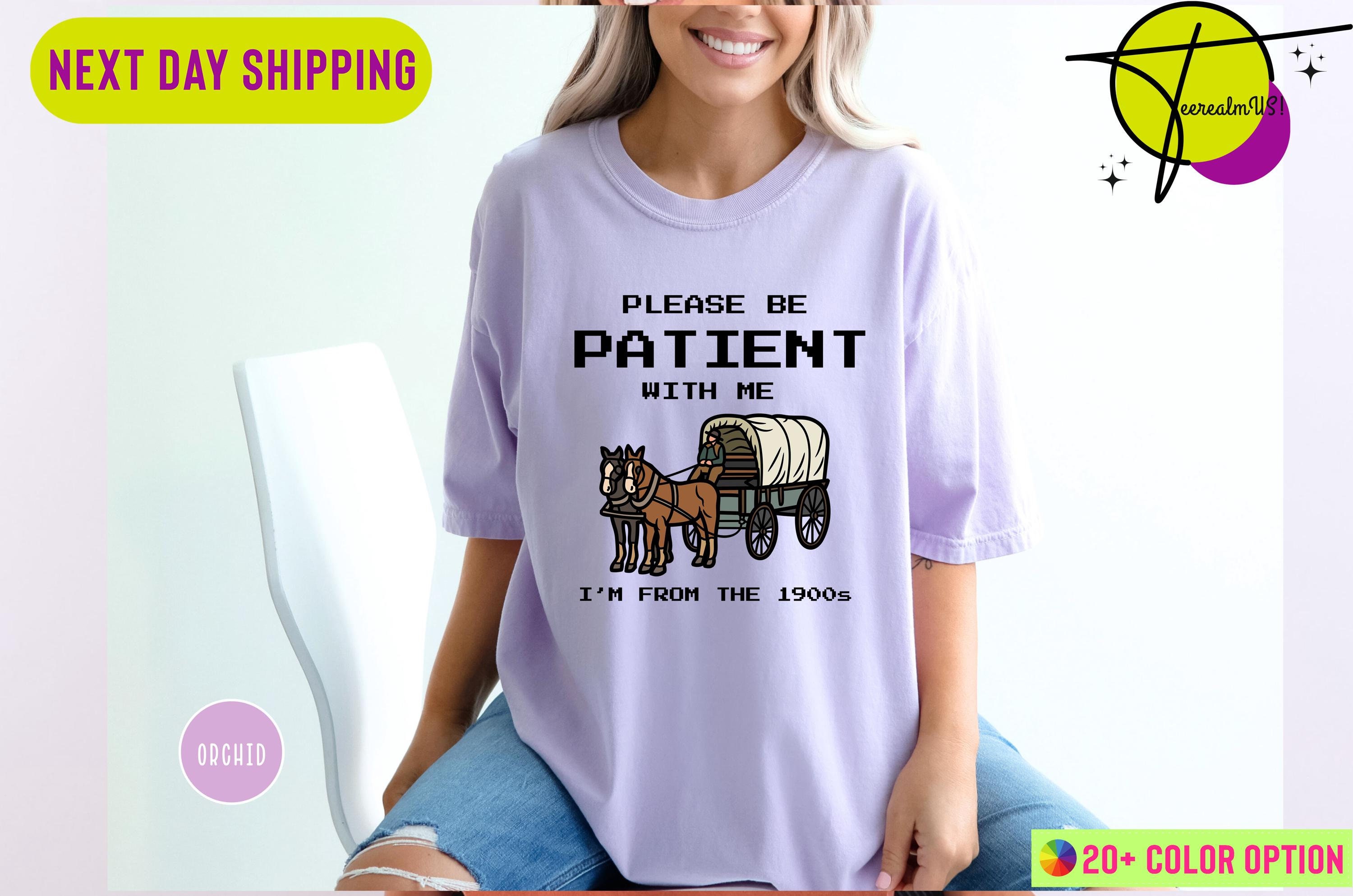 Comfort Colors®® Please Be Patient With Me I'm From the 1900s Shirt ...