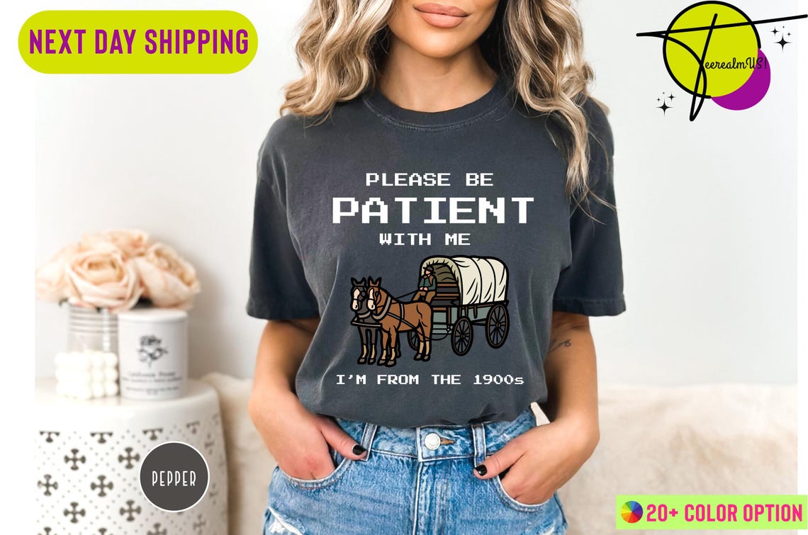 Comfort Colors®® Please Be Patient With Me I'm From the 1900s Shirt ...