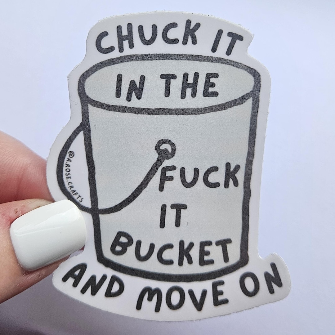 Chuck It in the Fuck It Bucket and Move on | Funny Motivational Sticker ...