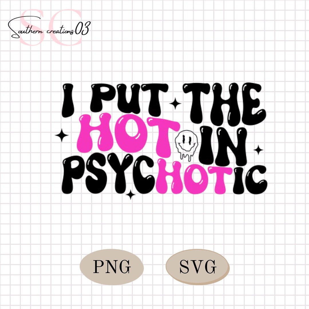 I Put the Hot Psychotic Svg, Funny, Sarcastic PNG Sarcasm Saying Svg ...