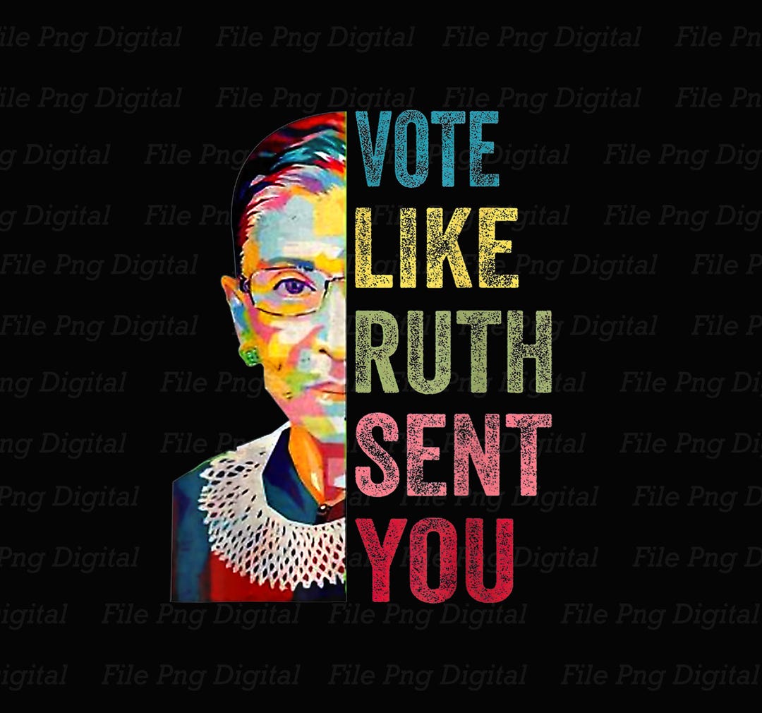 Vote Like Ruth Sent You Png, Notorious RBG, Election 2024 Png, Human ...