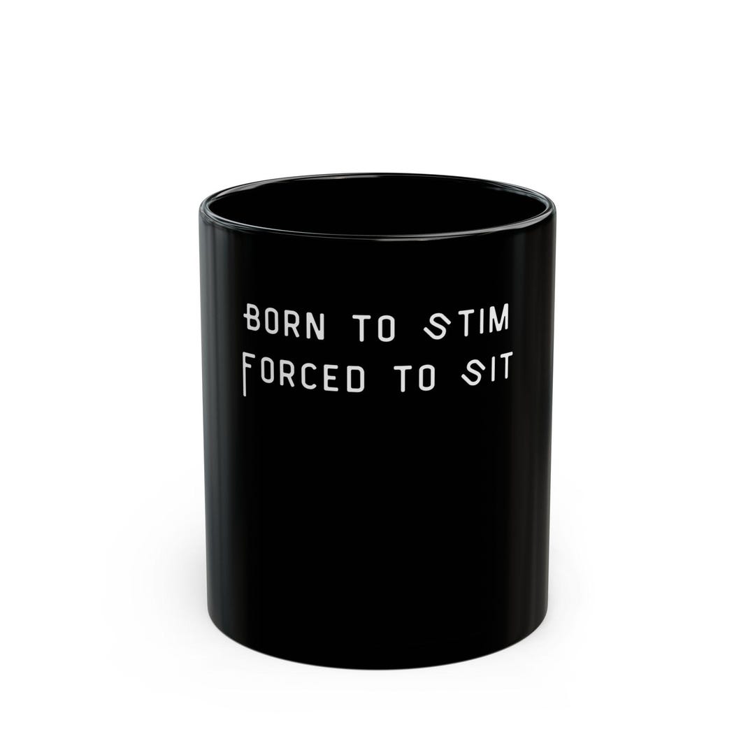 Black Mug - Born to Stim, Forced to Sit | Inspirational Coffee Cup ...