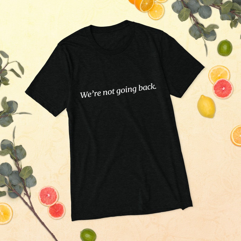 We're Not Going Back Kamala Harris 2024 Unisex T-shirt Comfortable Tri ...
