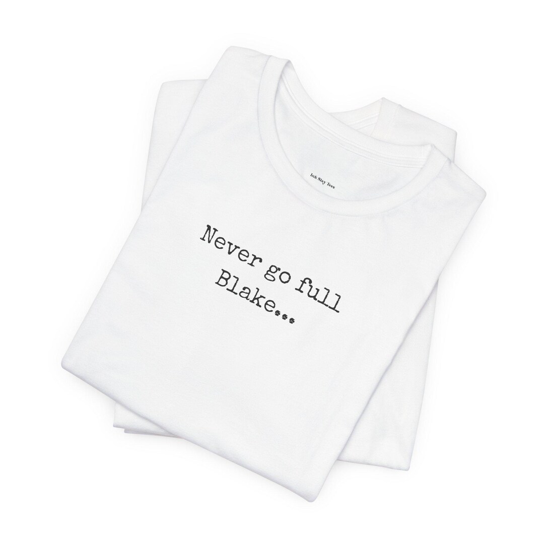 Never Go Full Blake Shirt. Funny Graphic Tee. Drama Queen Shirt. - Etsy