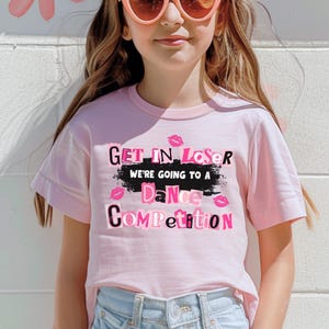 Dance Competition Mean Girls Get in Loser Funny Dance Mom Shirt ...
