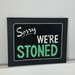 Sparkly sorry Were Stoned Sign - Etsy