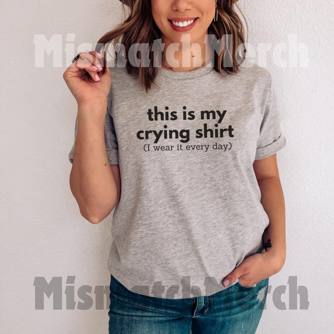 Funny Crying Shirt for Crybaby, Sobbing Shirt for Cry Baby, Sad Girl ...