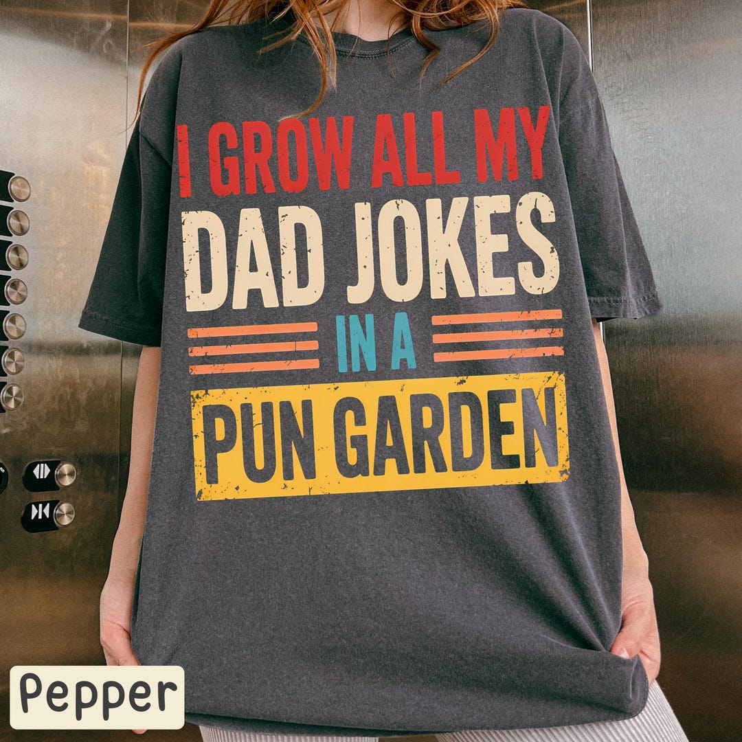 Comfort Colors® I Grow All My Dad Jokes in a Pun Garden Tee, Father's ...