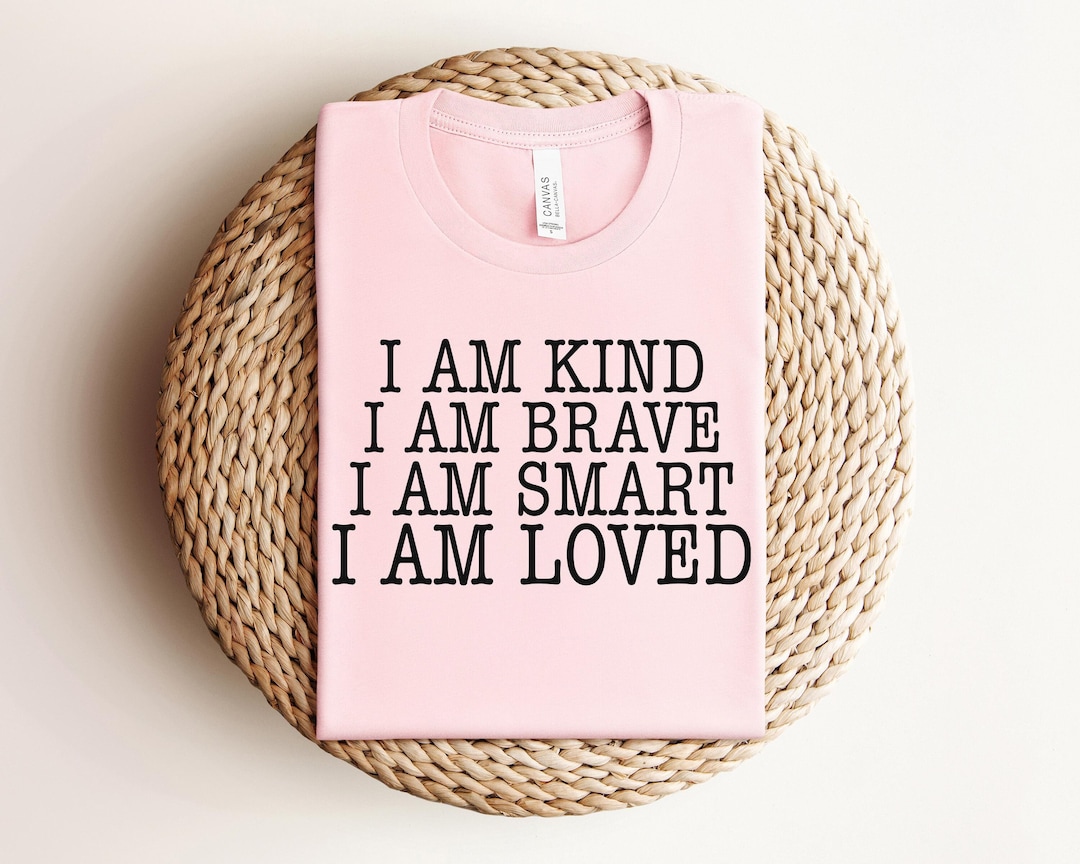 I Am Kind I Am Brave I Am Smart I Am Loved Motivational Shirt, Positive ...
