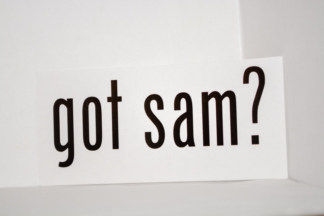 Got Sam? Precision Die Cut Vinyl Car Window Decal Sticker for ...