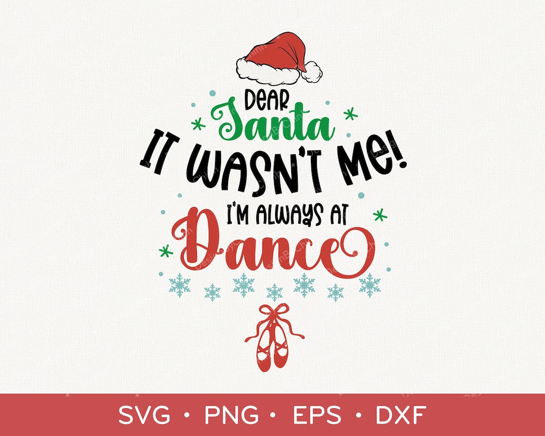 Dear Santa It Wasn't Me I'm Always at Dance SVG, Christmas Dancer Svg, Funny Santa Dance Png ...