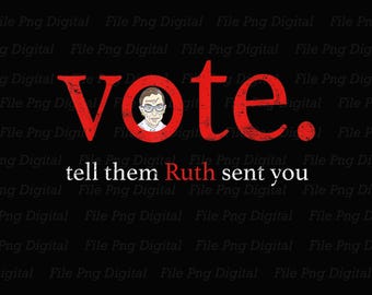 Vote Like Ruth Sent You Png, Notorious RBG, Election 2024 Png, Human ...