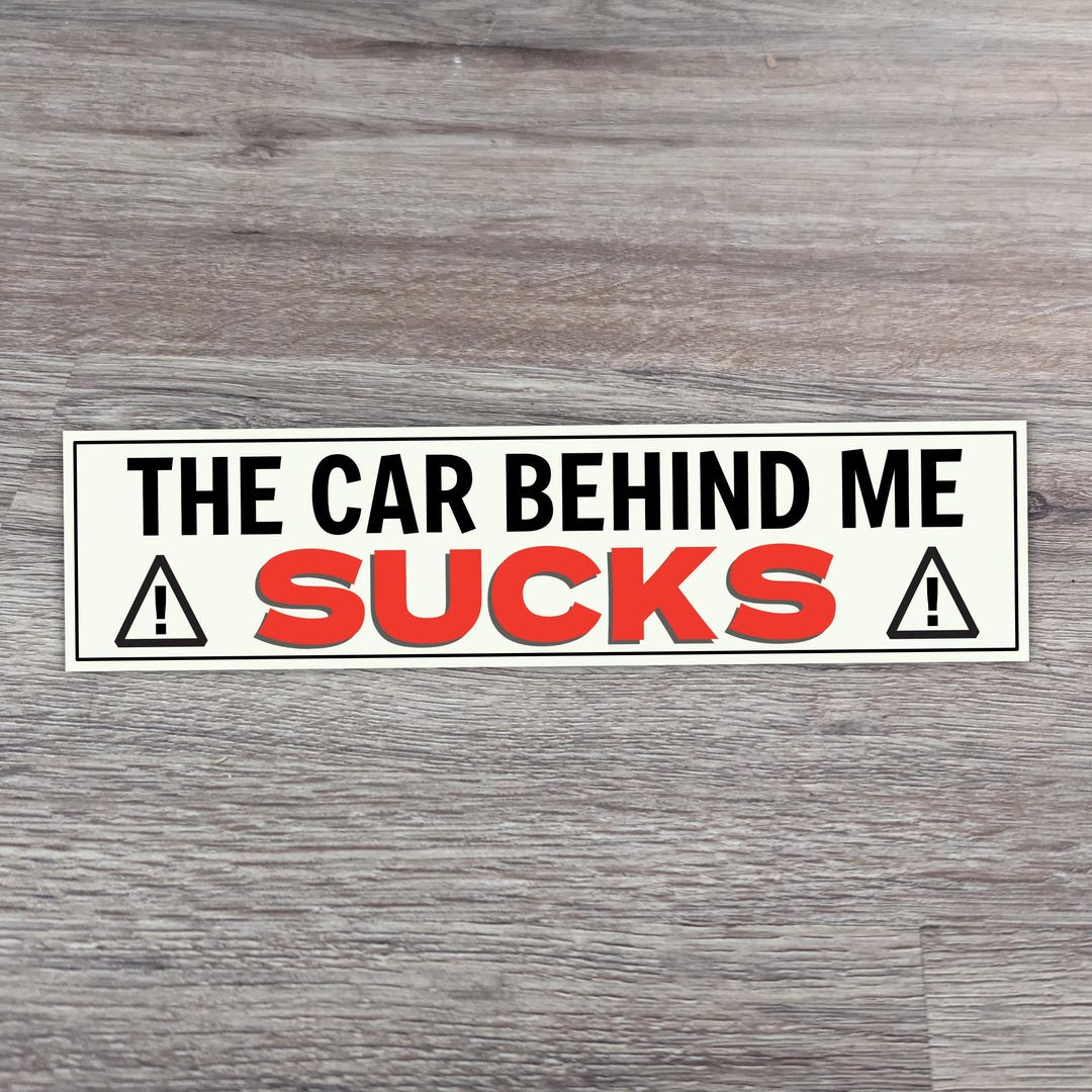 The Car Behind Me Sucks Funny Bumper Sticker Premium Vinyl for Outdoor ...