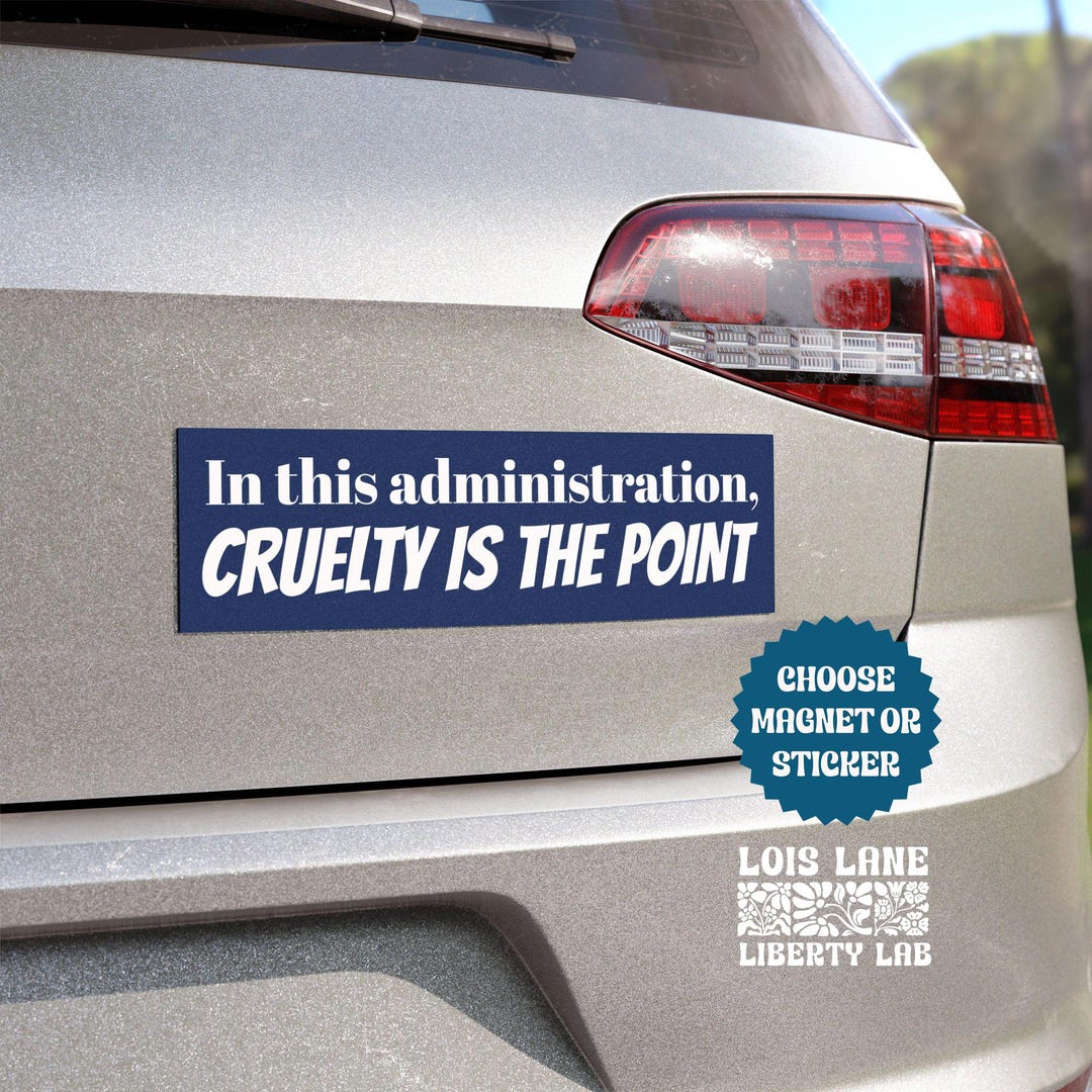 Democratic Bumper Sticker or Magnet - Cruelty is the Point, Resistance ...