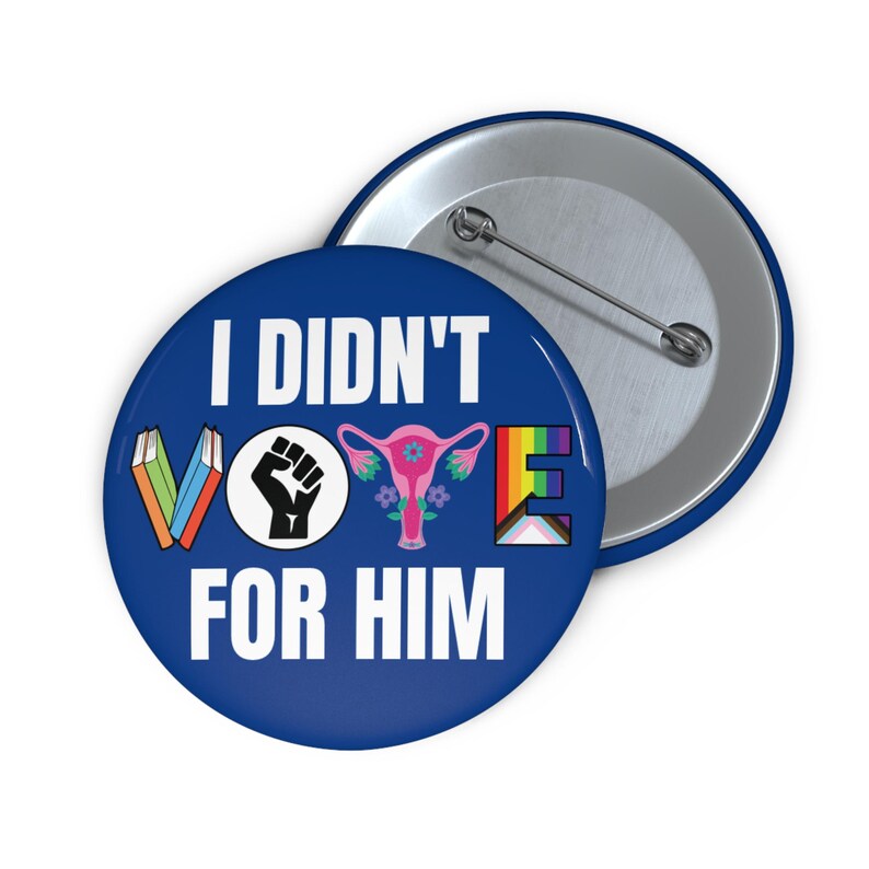 I Didn't Vote for Him Button, Pro Roe BLM LGBTQIA Activist Pin - Etsy