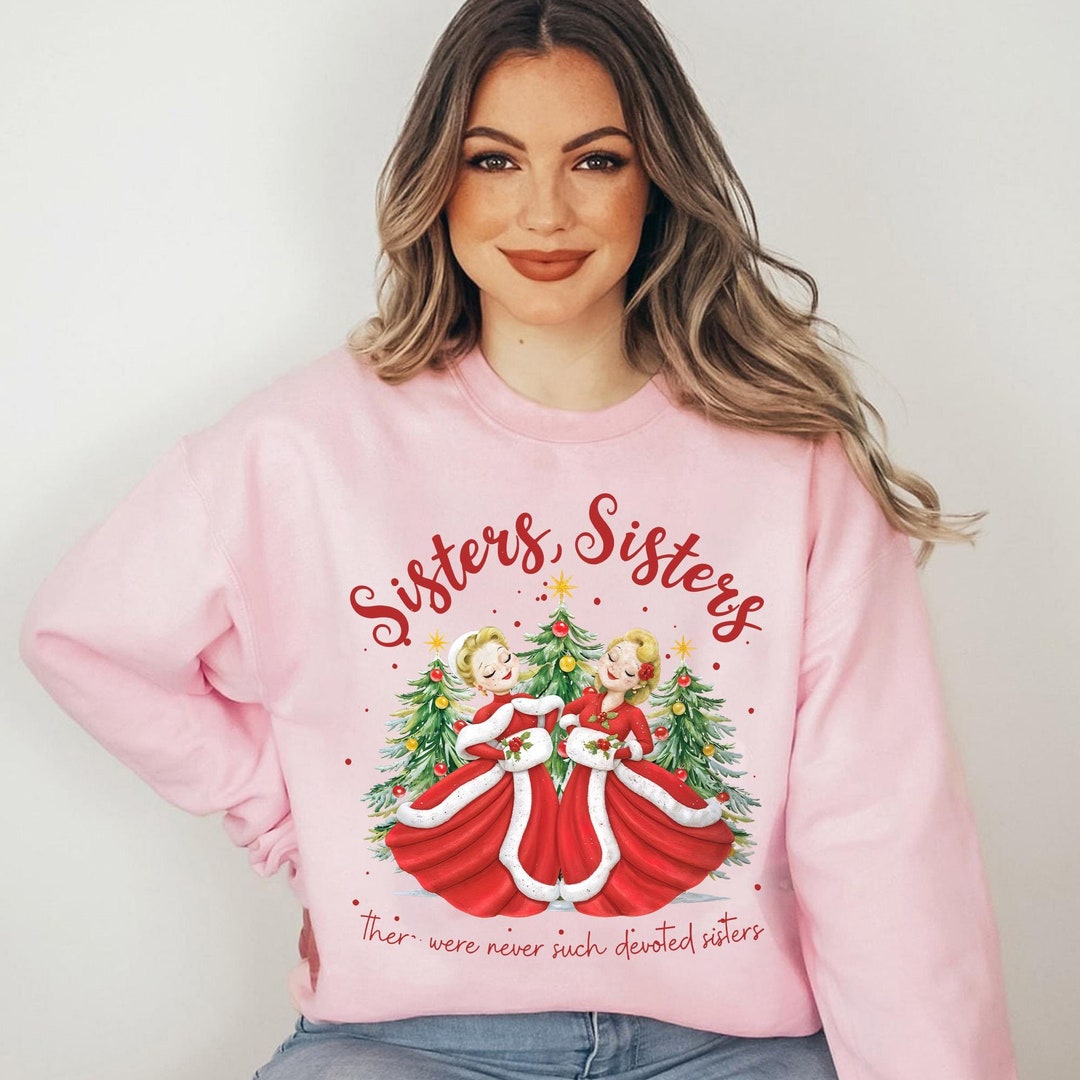 Sisters, Sisters There Were Never Such Devoted Sisters Sweatshirt ...