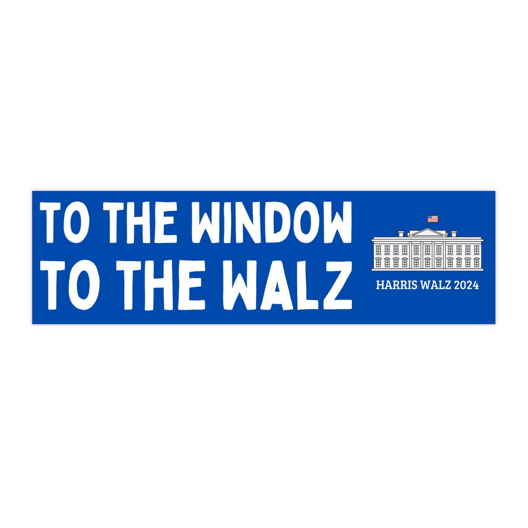 To the Window to the Walz Bumper Sticker Harris Walz 2024 Bumper ...