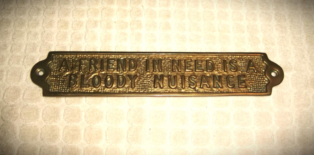 BRASS SIGN PLATE A Friend in Need is A Bloody Nuisance Vintage ...