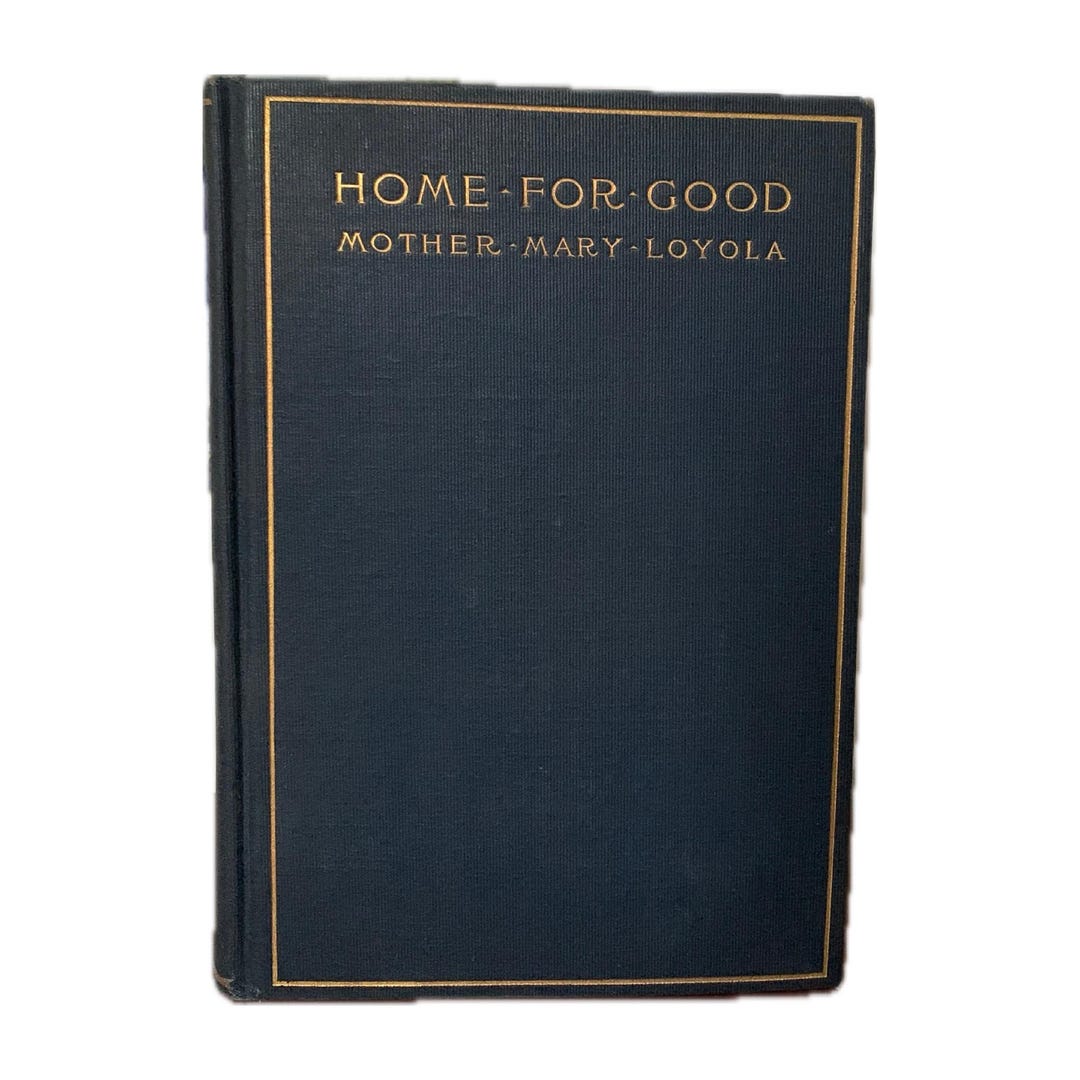 Home for Good by Mother Mary Loyola | 1907 First Edition | Roman ...